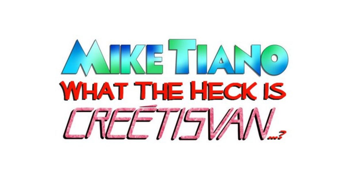 Mike Tiano - What the Heck is Creétisvan?